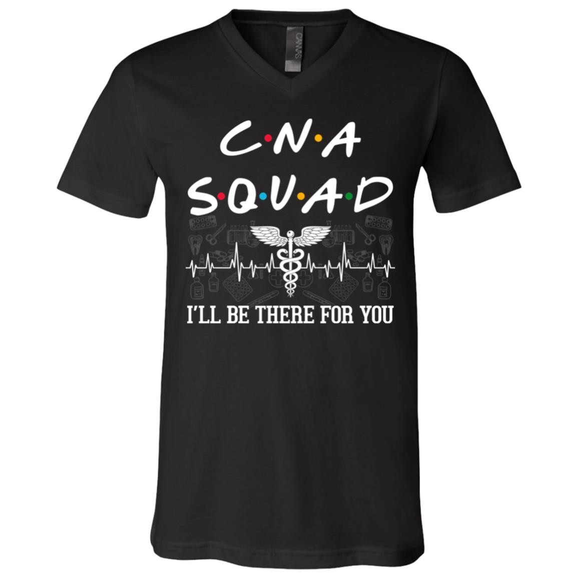 Cool CNA Gift Idea - CNA Squad I'll Be There For You T-Shirt V-neck ...